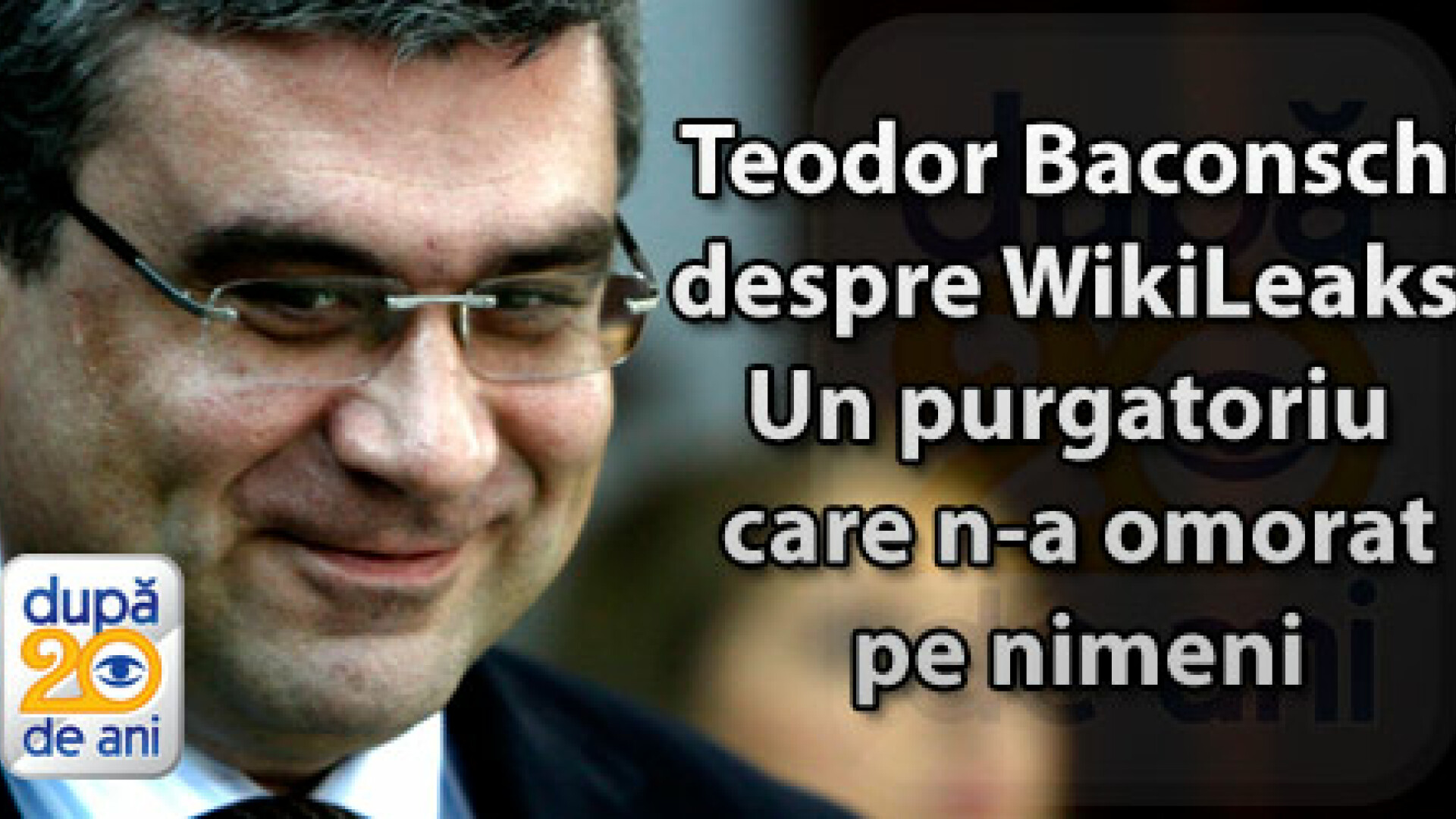 Teodor Baconschi la "Dupa 20 de ani" despre WikiLeaks si Libia ...